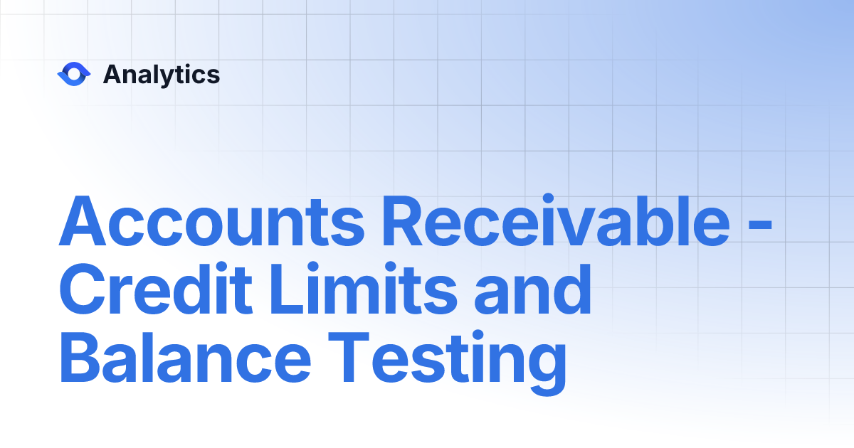 Accounts Receivable - Credit Limits and Balance Testing | Analytics