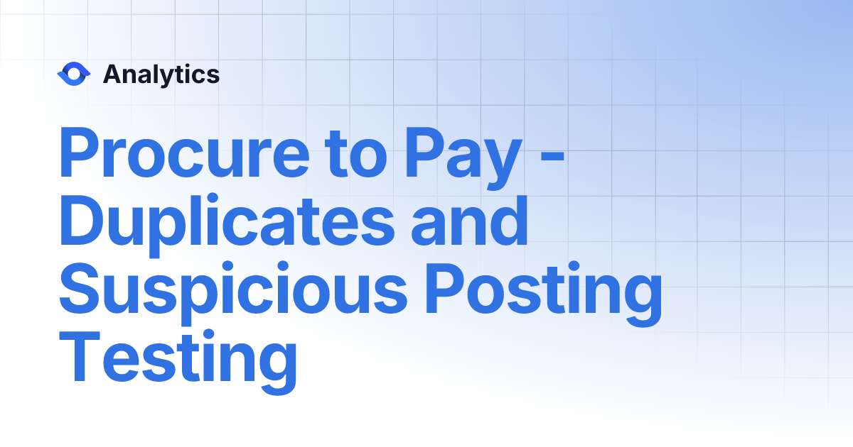 Procure to Pay - Duplicates and Suspicious Posting Testing | Analytics