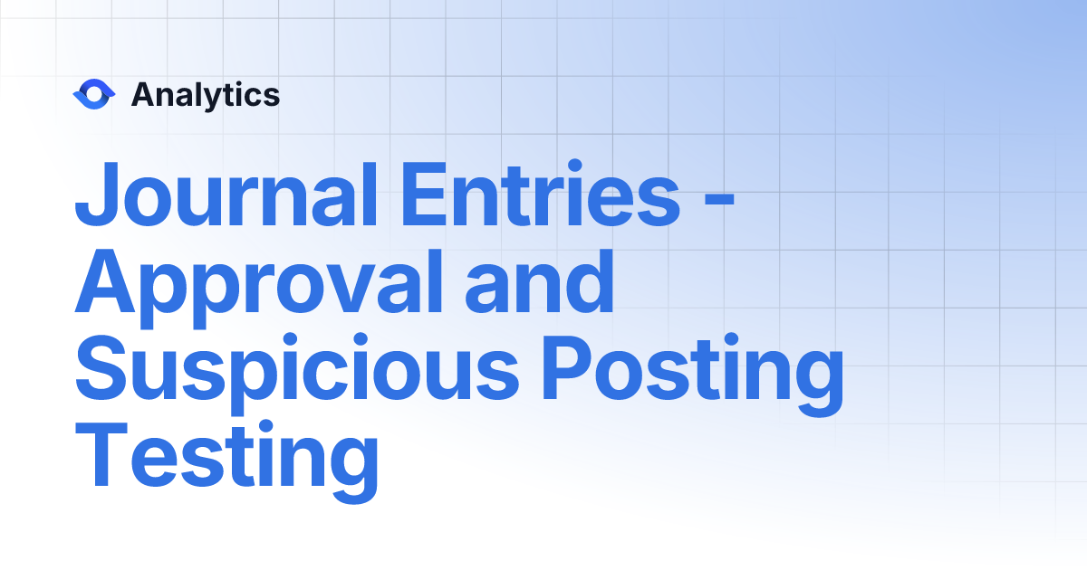 Journal Entries - Approval and Suspicious Posting Testing | Analytics