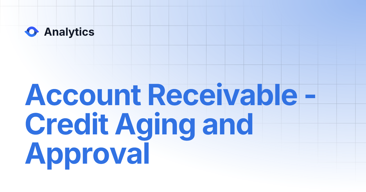 Account Receivable - Credit Aging and Approval | Analytics