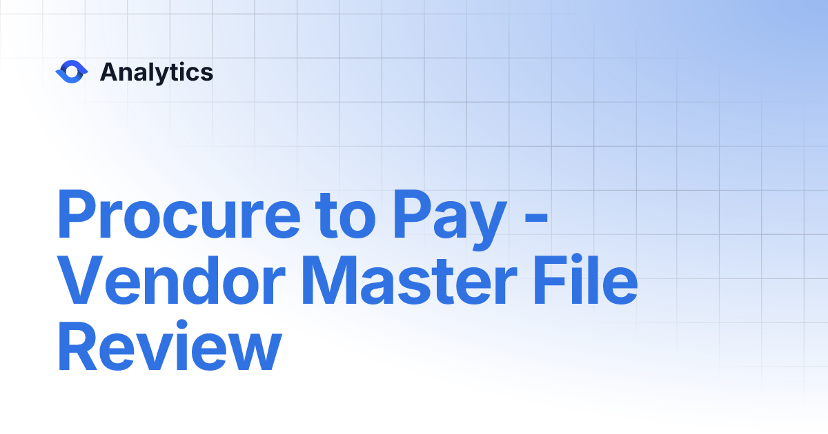 Procure to Pay - Vendor Master File Review | Analytics