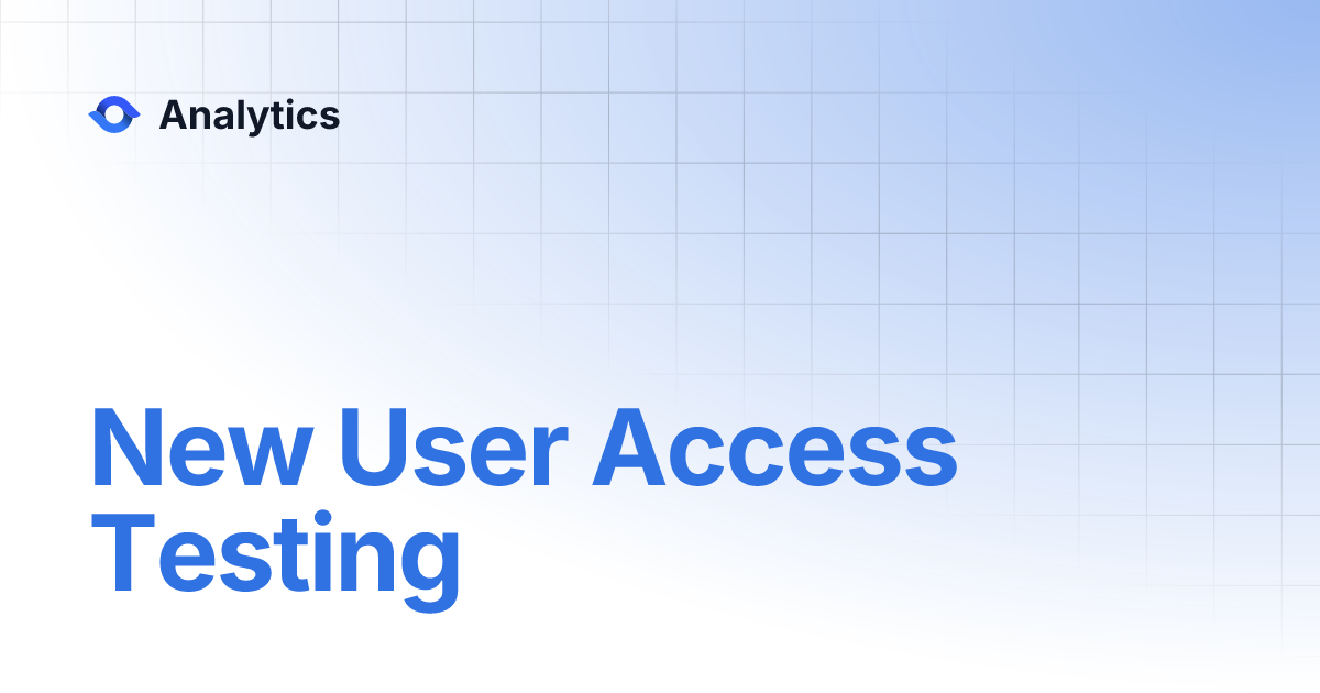 New User Access Testing | Analytics